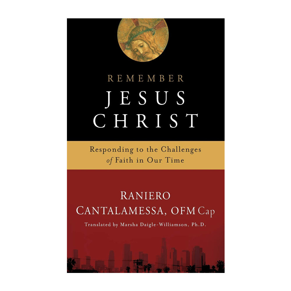Remember Jesus Christ: Responding to the Challenges of Faith in Our Ti ...